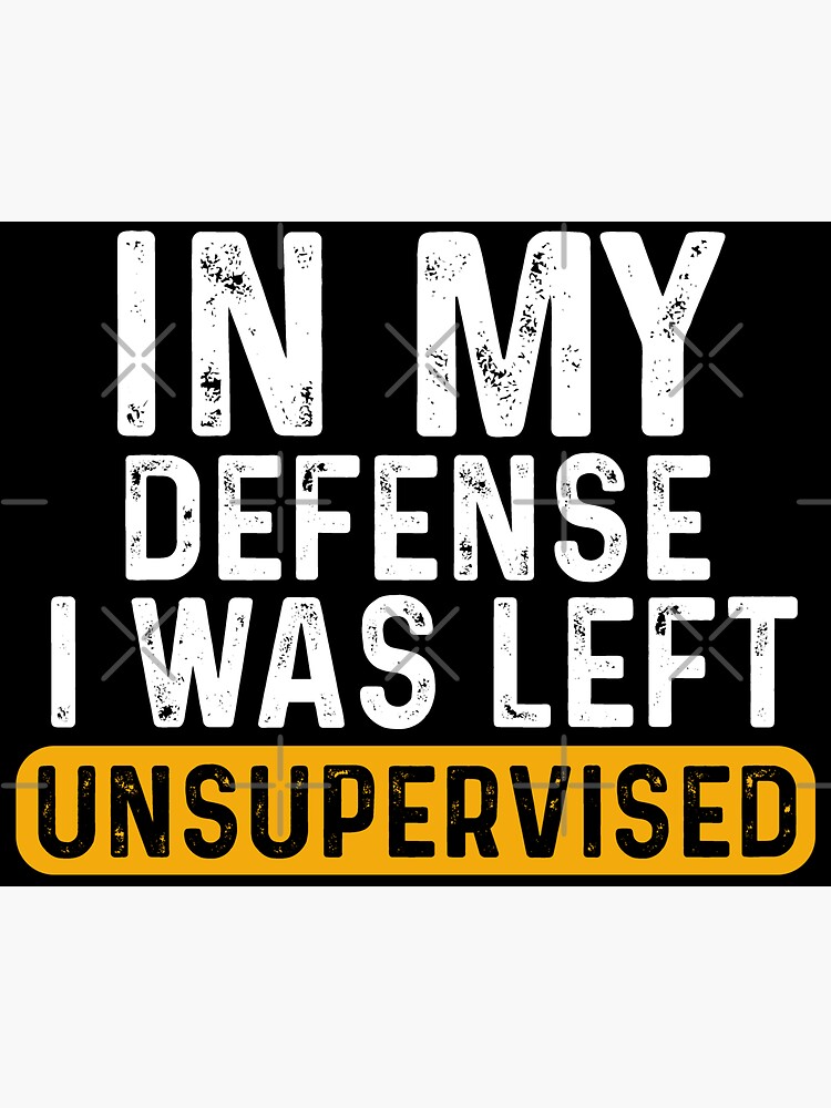 "In My Defense I Was Left Unsupervised" Sticker for Sale by ...