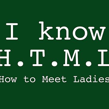 "I Know HTML (How To Meet Ladies)" Essential T-Shirt for Sale by ...