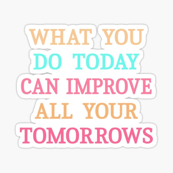 "What you do today can improve " Sticker for Sale by Designstoreline ...