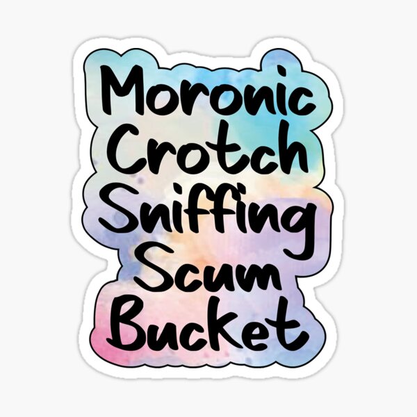 "Moronic Crotch Sniffing Scum Bucket" Sticker for Sale by InkyApparell ...