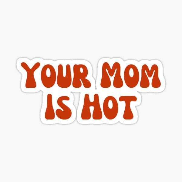 "Your mom is hot" Sticker for Sale by Redbubbleshoptt | Redbubble