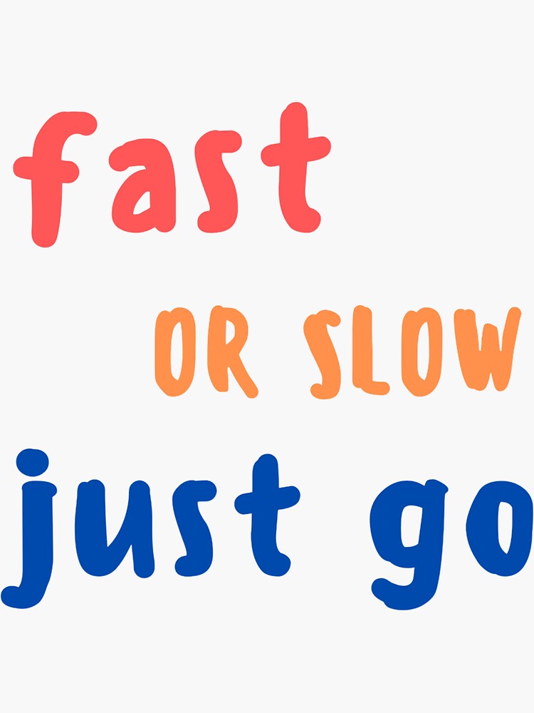 "Fast Or Slow Just Go" Sticker for Sale by rightproduct | Redbubble