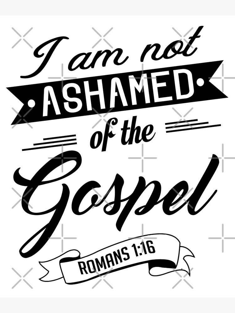 "Bible Verse I am not ashamed of the gospel Romans 1:16" Art Print by ...