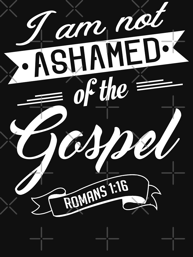 "Bible Verse I am not ashamed of the gospel Romans 1:16" Lightweight ...