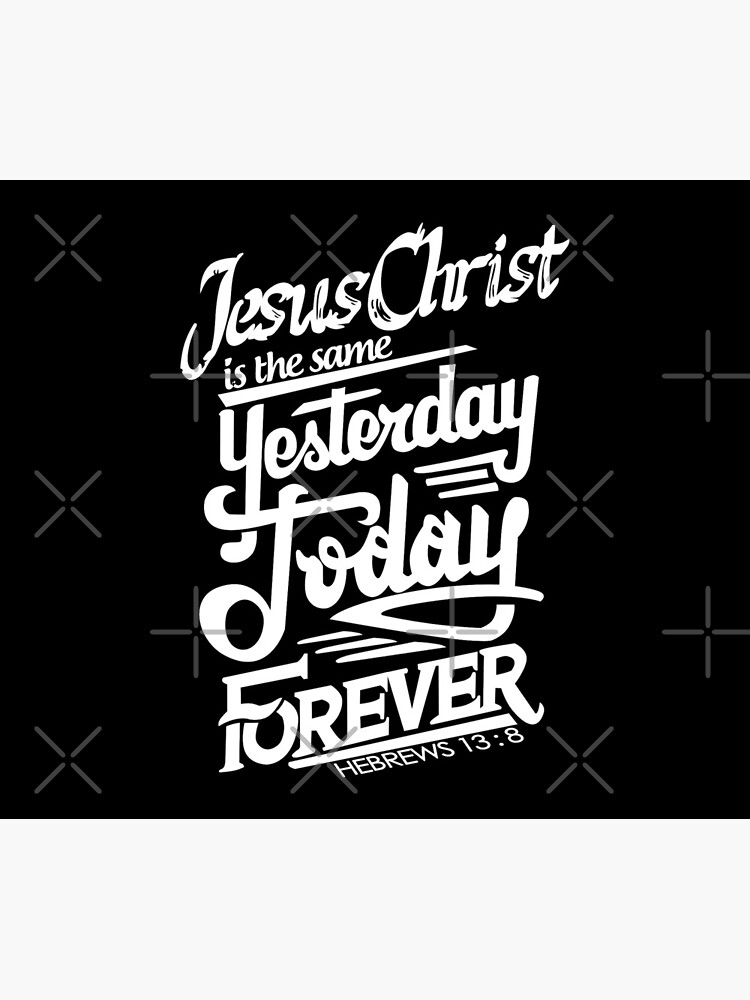 "Bible Verse Jesus Christ is the same Yesterday, Today and Forever ...