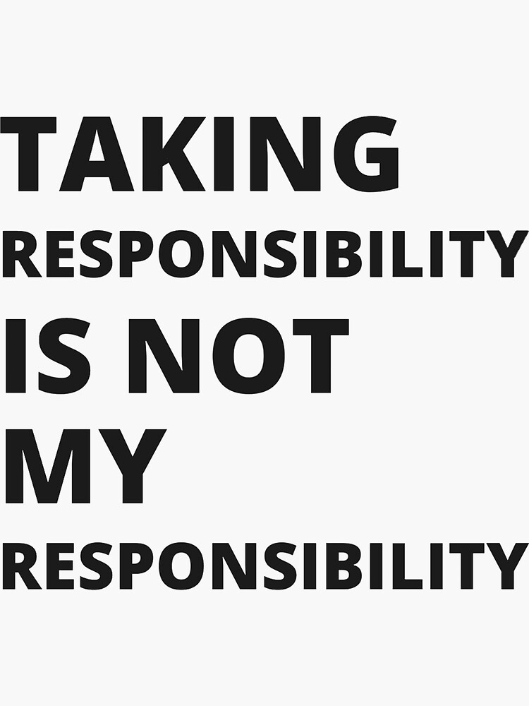 "Taking responsibility is not my responsibility." Sticker for Sale by ...