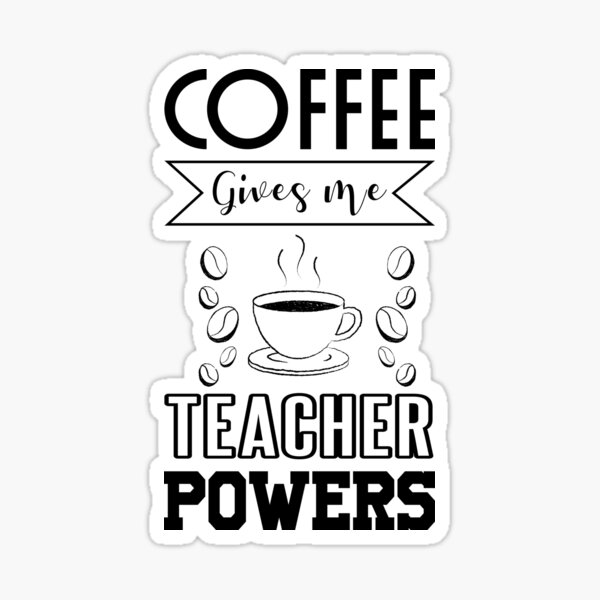 "Coffee gives me teacher powers" Sticker for Sale by TheCoolPhantom ...