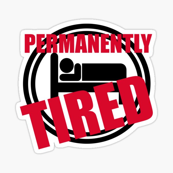 "Permanently Tired Funny Sign" Sticker by k0rry | Redbubble