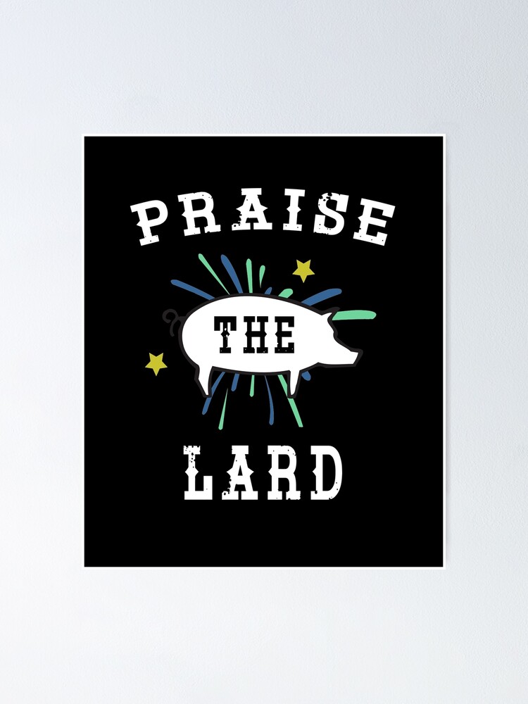 "Praise The Lard" Poster by stuch75 | Redbubble