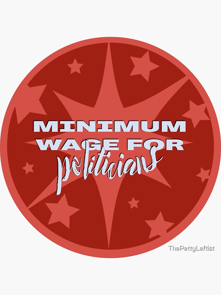 "Minimum Wage for Politicians" Sticker for Sale by ThePettyLeftist ...