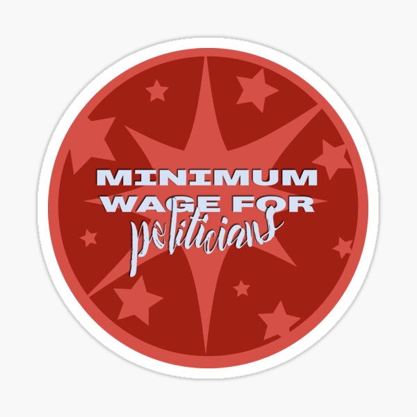 "Minimum Wage for Politicians" Sticker for Sale by ThePettyLeftist ...