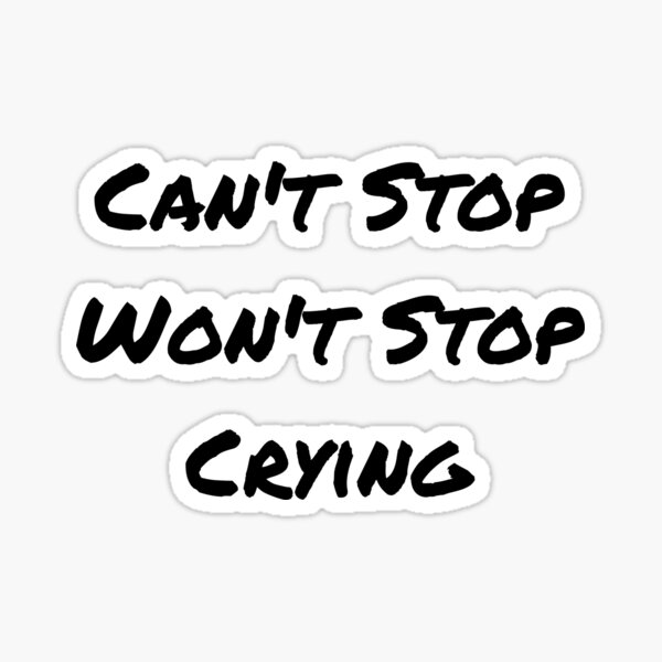 "Can't Stop, Won't Stop, Crying" Sticker for Sale by funhut | Redbubble