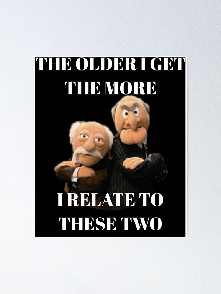 "Statler and Waldorf the older i get the more, i relate to these two" Poster for Sale by ...