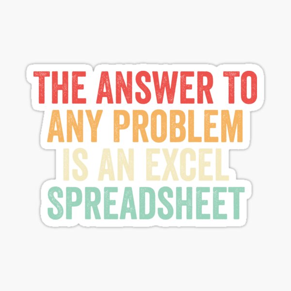 "The Answer To Any Problem Is An Excel Spreadsheet" Sticker for Sale by ...