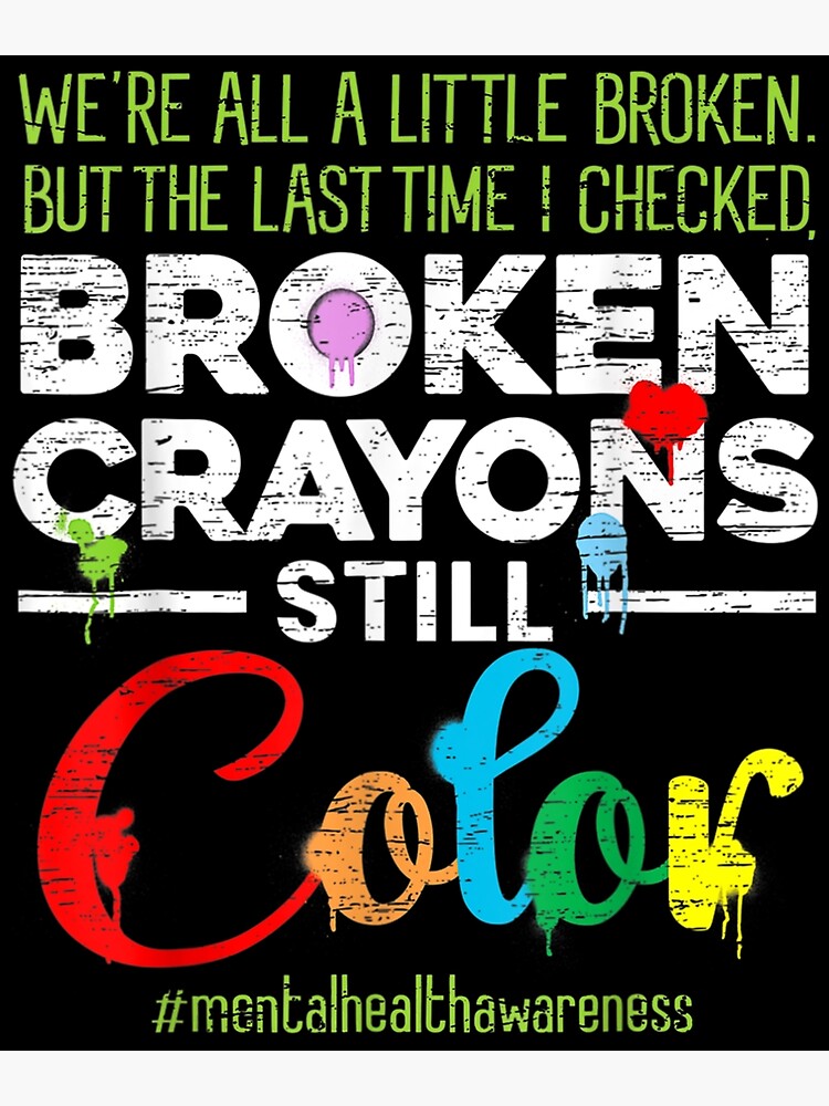 "Broken Crayons Still Color Mental Health Awareness" Poster for Sale by ...