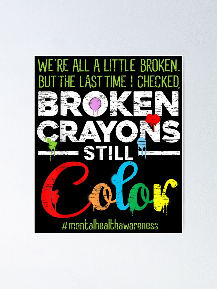 "Broken Crayons Still Color Mental Health Awareness" Poster for Sale by ...