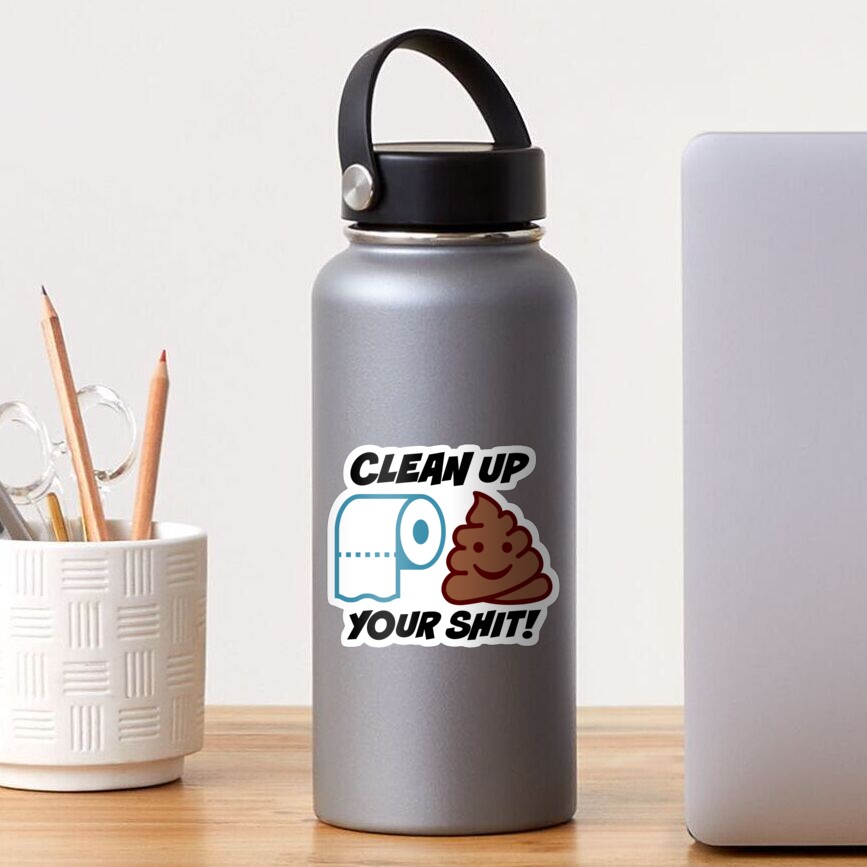 "Clean up Your Shit" Sticker by Slinky-Reebs | Redbubble