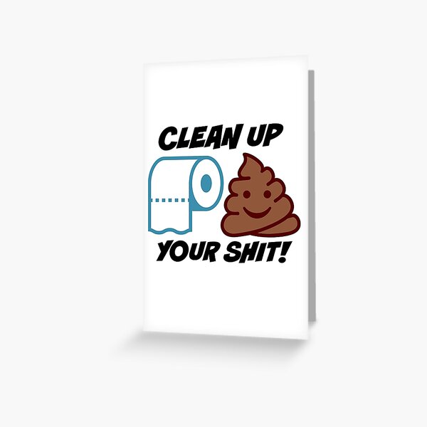 "Clean up Your Shit" Greeting Card for Sale by Slinky-Reebs | Redbubble