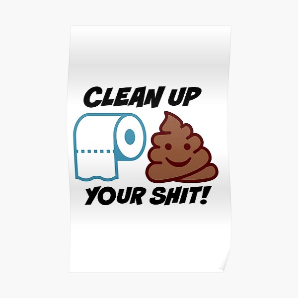 "Clean up Your Shit" Poster for Sale by Slinky-Reebs | Redbubble