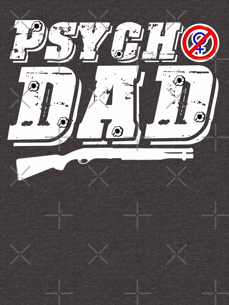 "Psycho Dad" T-shirt for Sale by JTK667 | Redbubble | psycho dad t ...