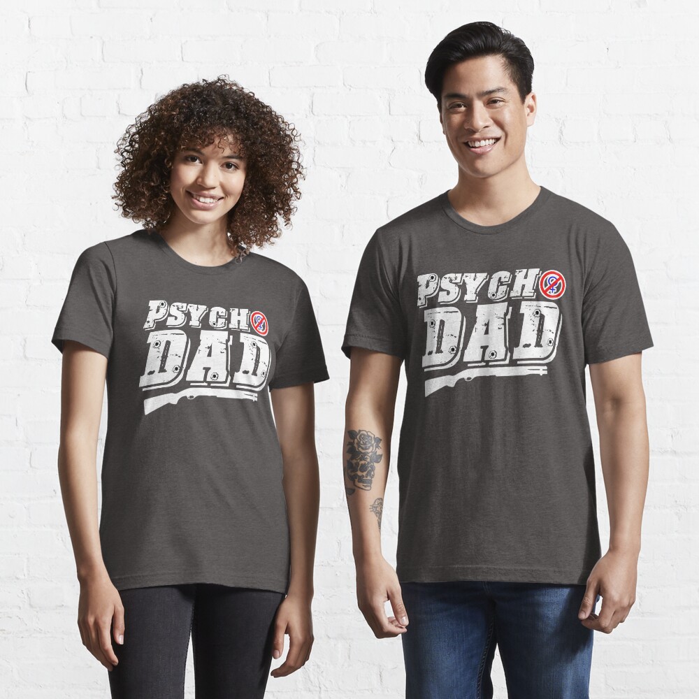 "Psycho Dad" T-shirt for Sale by JTK667 | Redbubble | psycho dad t ...