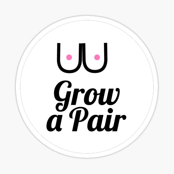 "Grow a pair" Sticker by maddiesavitch | Redbubble