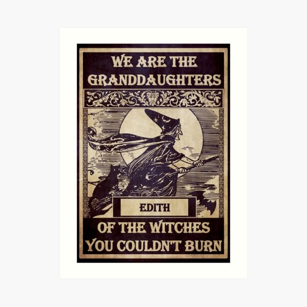 "We are the granddaughters of the witches you couldnt burn, Witchcraft, just witch things, Edith ...