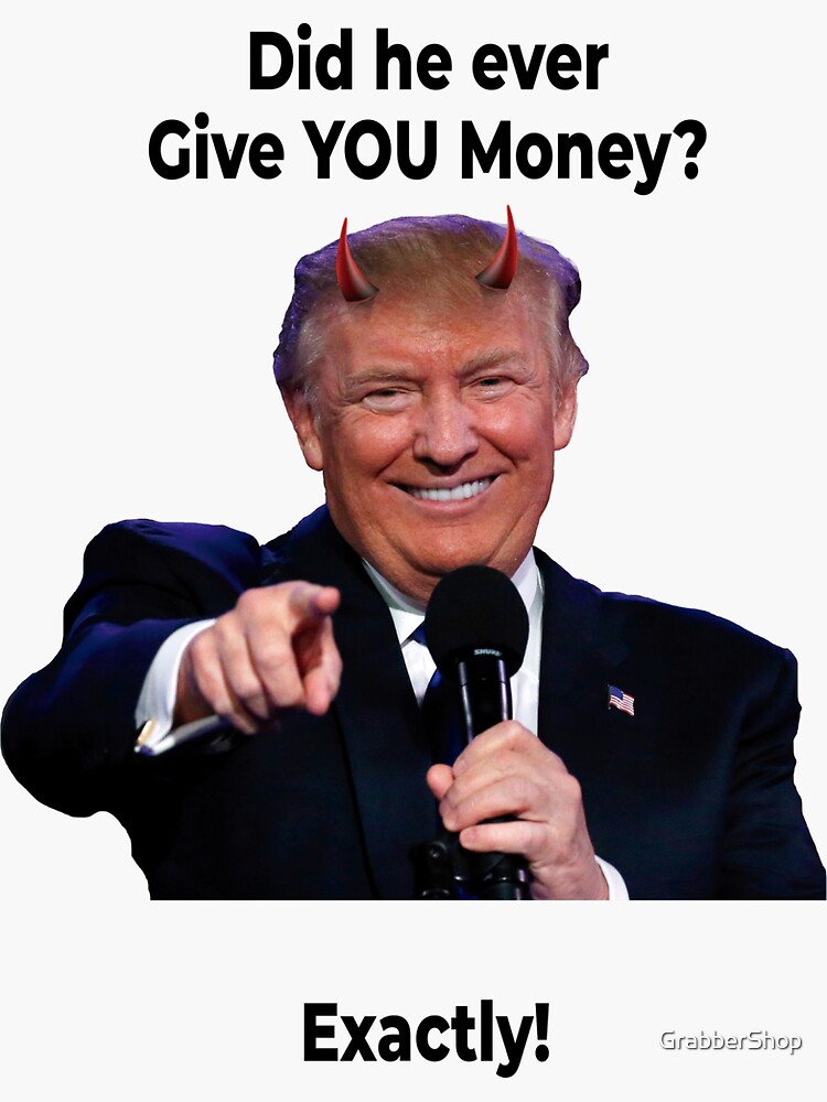 "Did He Ever Give YOU Money - Exactly -black -noframe" Sticker for Sale ...