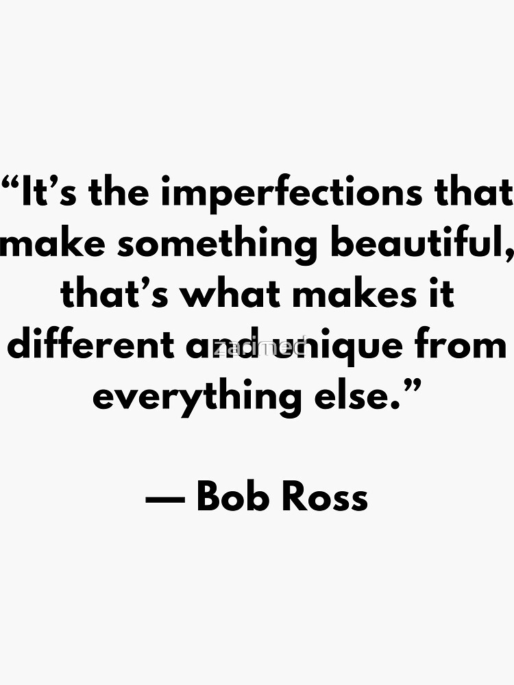 "It's the imperfections that make something beautiful, that's what ...