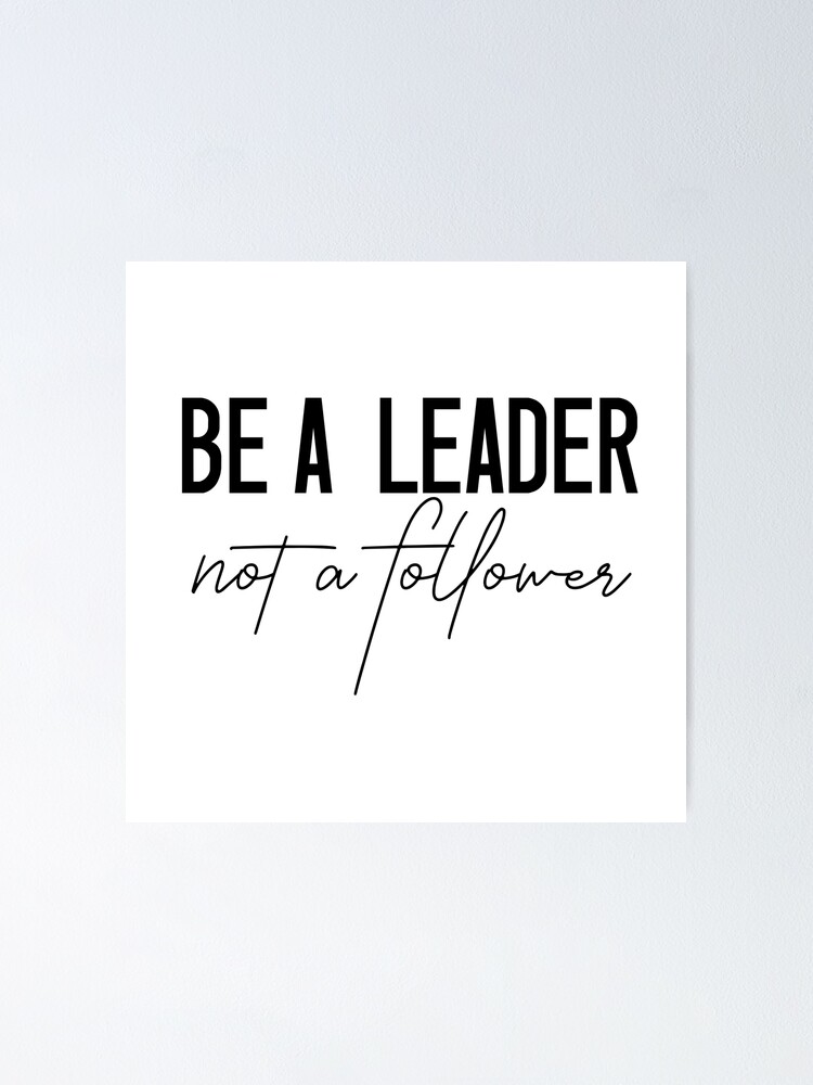 "Be A Leader Not A Follower" Poster for Sale by atlasir | Redbubble