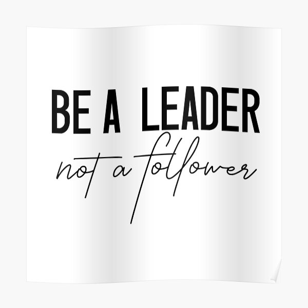 "Be A Leader Not A Follower" Poster for Sale by atlasir | Redbubble