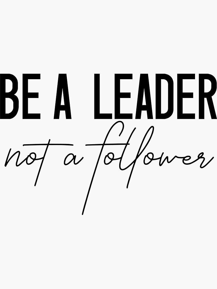 "Be A Leader Not A Follower" Sticker for Sale by atlasir | Redbubble