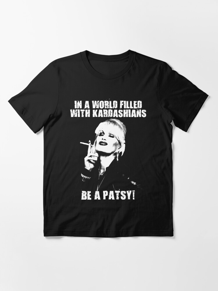 "In A World Filled With Kardashians Be a Patsy" T-shirt for Sale by ...