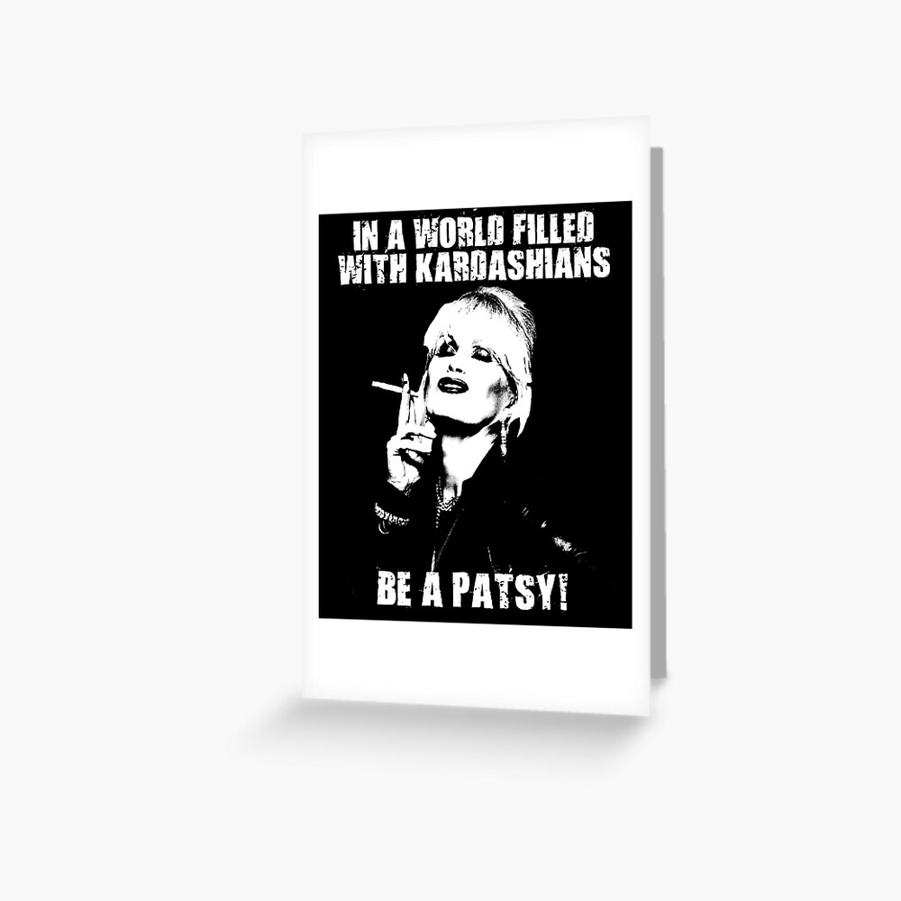 "In A World Filled With Kardashians Be a Patsy" Greeting Card by ...