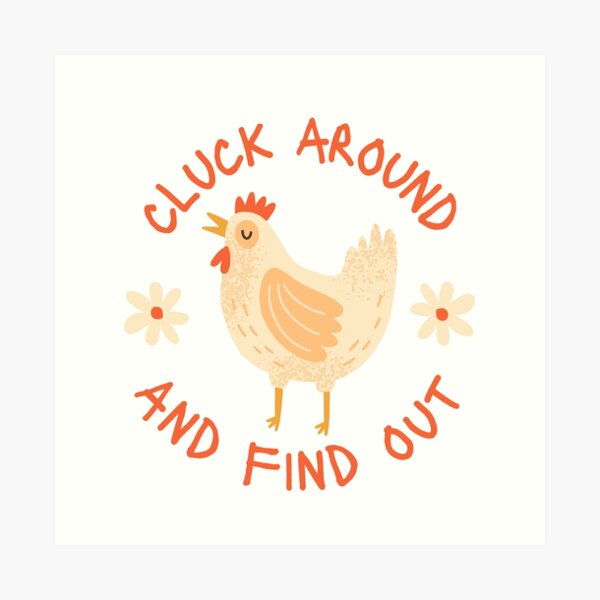 "Cluck Around and Find Out" Art Print for Sale by wickedsticker | Redbubble