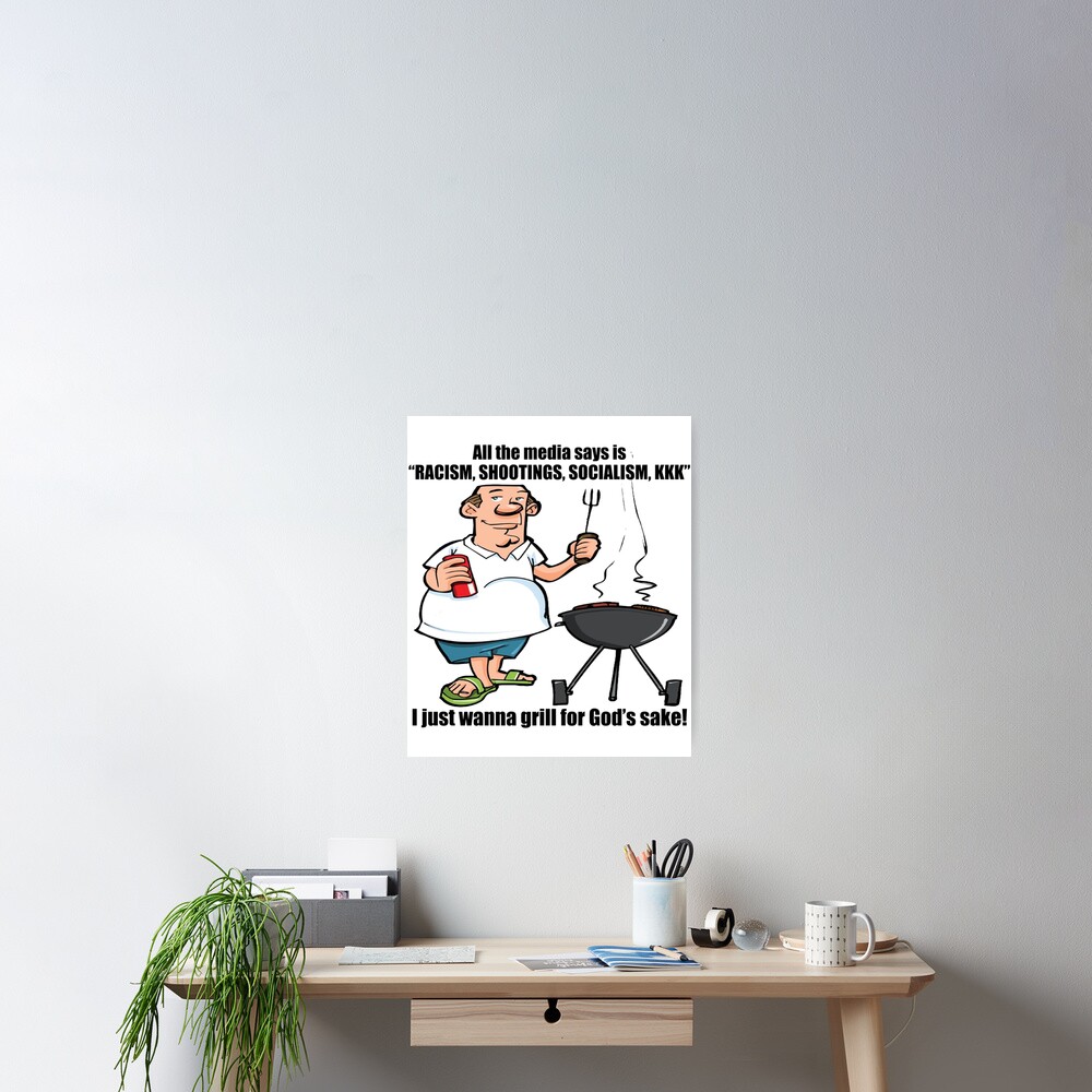 "I Just Wanna Grill - Political, Meme " Poster for Sale by HostileTOst ...
