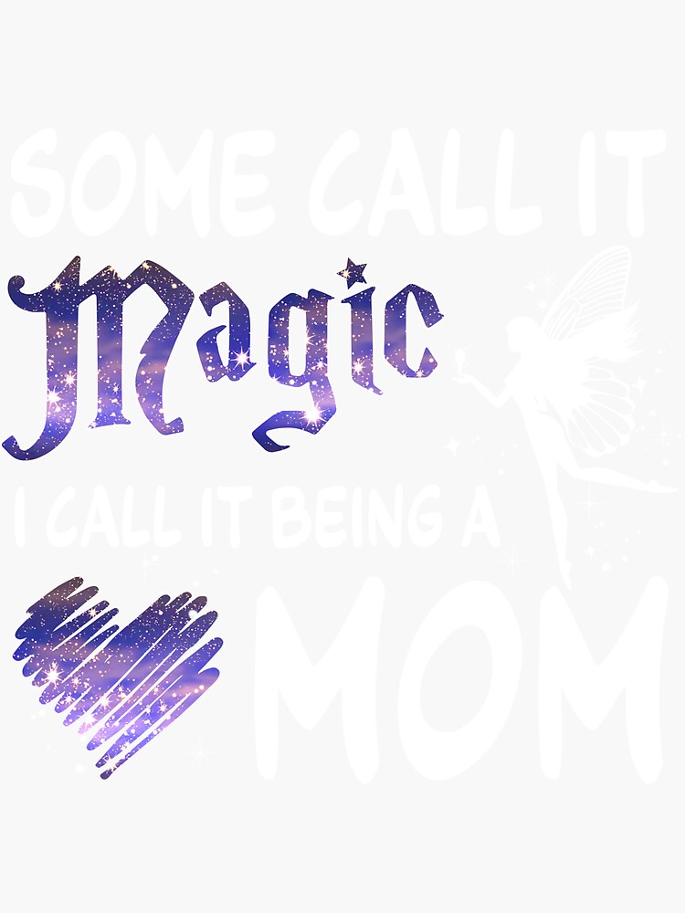 "Some Call It Magic I Call It Being A mom Family Mother's Day" Sticker ...