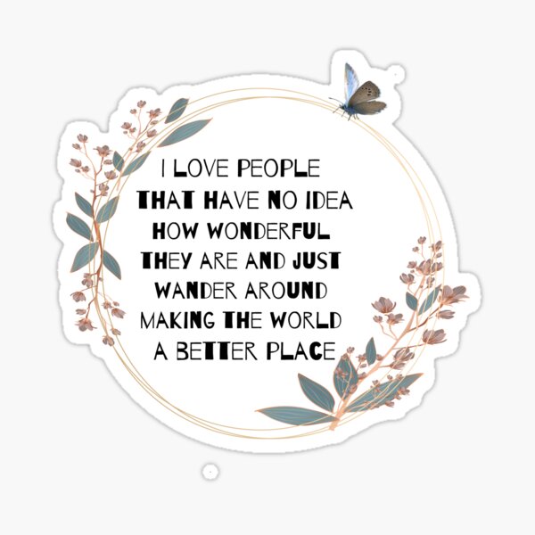 "I love people that have no idea how wonderful they are." Sticker for ...