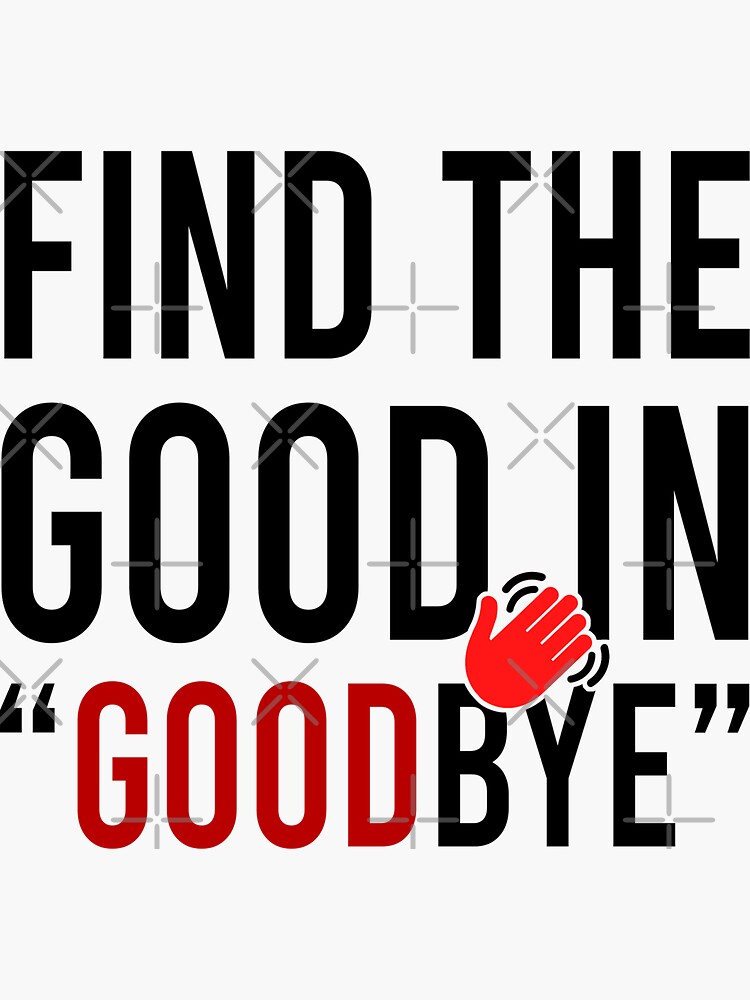 "find the good in "goodbye"" Sticker for Sale by Bigilyy | Redbubble