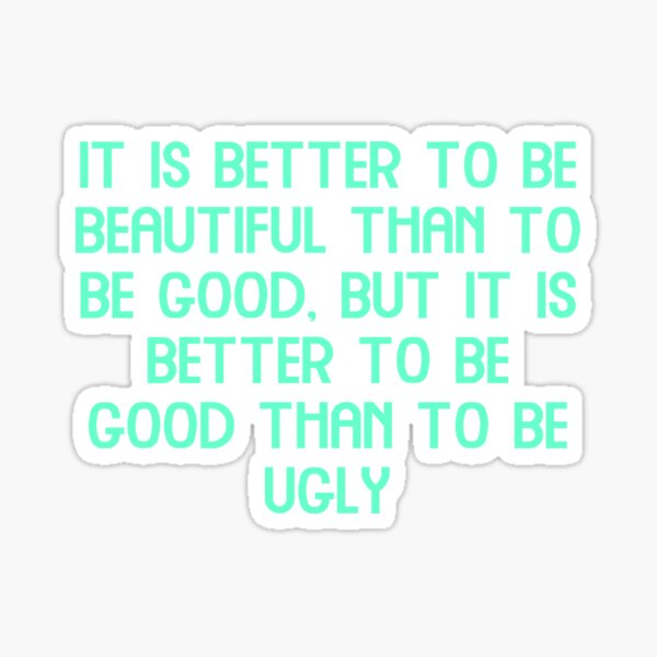 "It is better to be beautiful than to be good, Funny Cool Best color ...