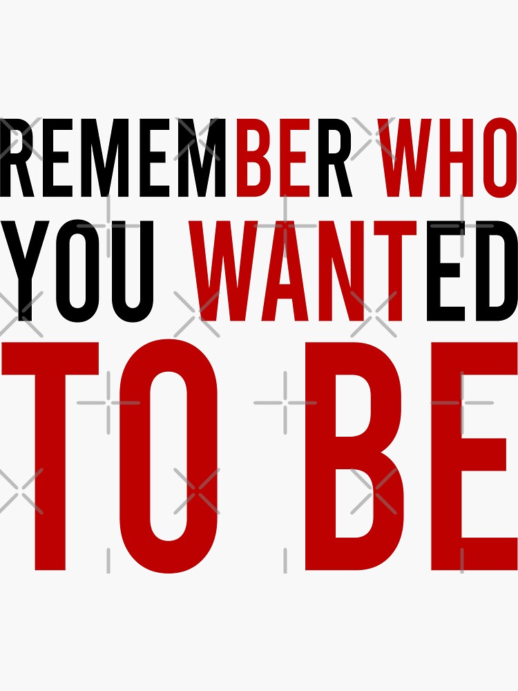 remember Who You Wanted To Be Sticker For Sale By Bigilyy Redbubble remember-who-you-wanted-to-be-sticker-for-sale-by-bigilyy-redbubble