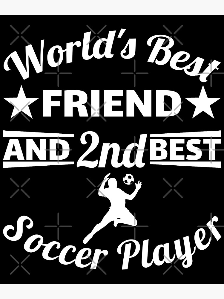 "World's best friend and 2nd best soccer player. For best friend ...