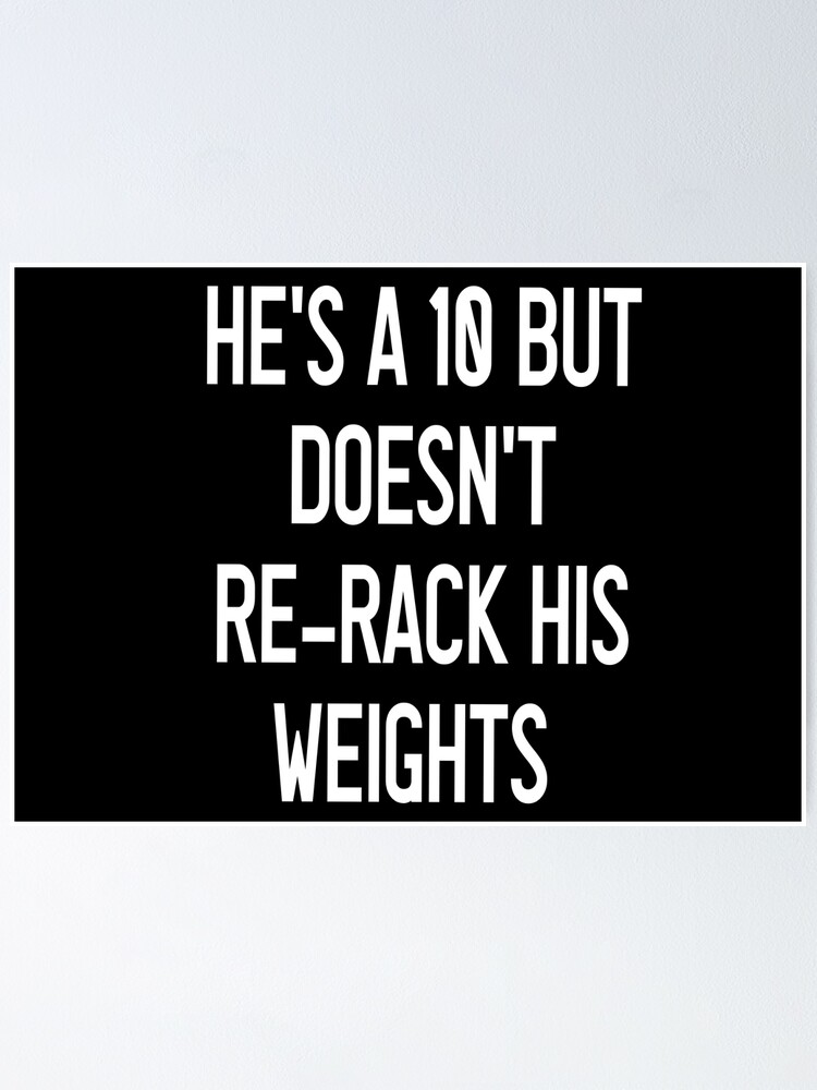 "He's A 10 But Doesn't Re-Rack His Weights Funny Gym Meme Pump" Poster ...