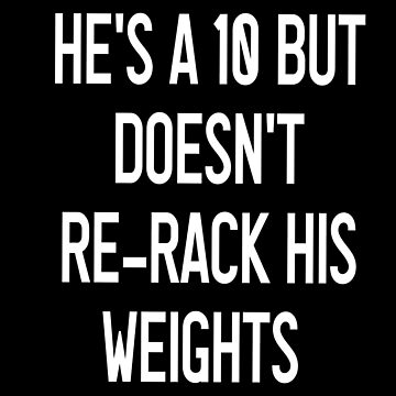 "He's A 10 But Doesn't Re-Rack His Weights Funny Gym Meme Pump" Poster ...