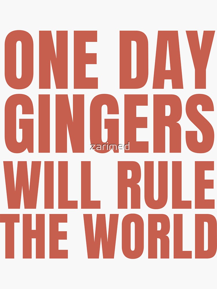 "ONE DAY GINGERS WILL RULE THE WORLD" Sticker for Sale by zarimed ...