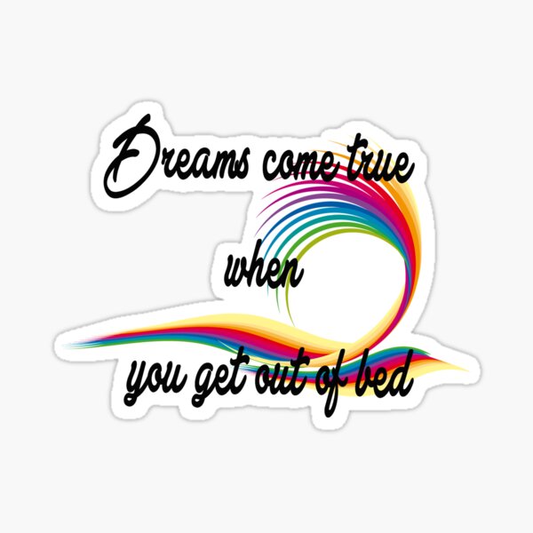 "Dreams come true when you get out of bed" Sticker for Sale by ...