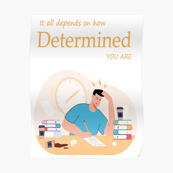 "It all depends on how determined you are" Poster for Sale by ...