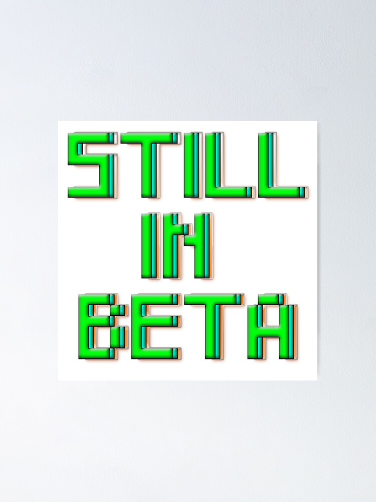 "STILL IN BETA" Poster for Sale by mensijazavcevic | Redbubble