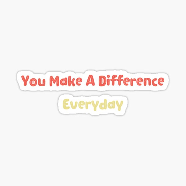 "You Make A Difference Everyday - motivation quotes" Sticker for Sale ...