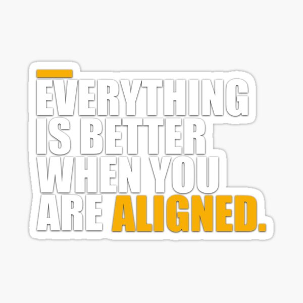 "Everything Is Better When You Are Aligned." Sticker for Sale by ...